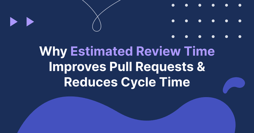 Why Estimated Review Time Improves Pull Requests And Reduces Cycle Time | LinearB Blog