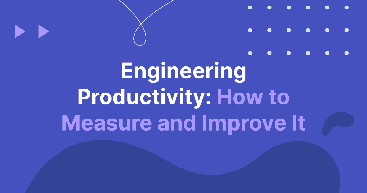 Engineering Productivity: How to Measure and Improve It | LinearB Blog
